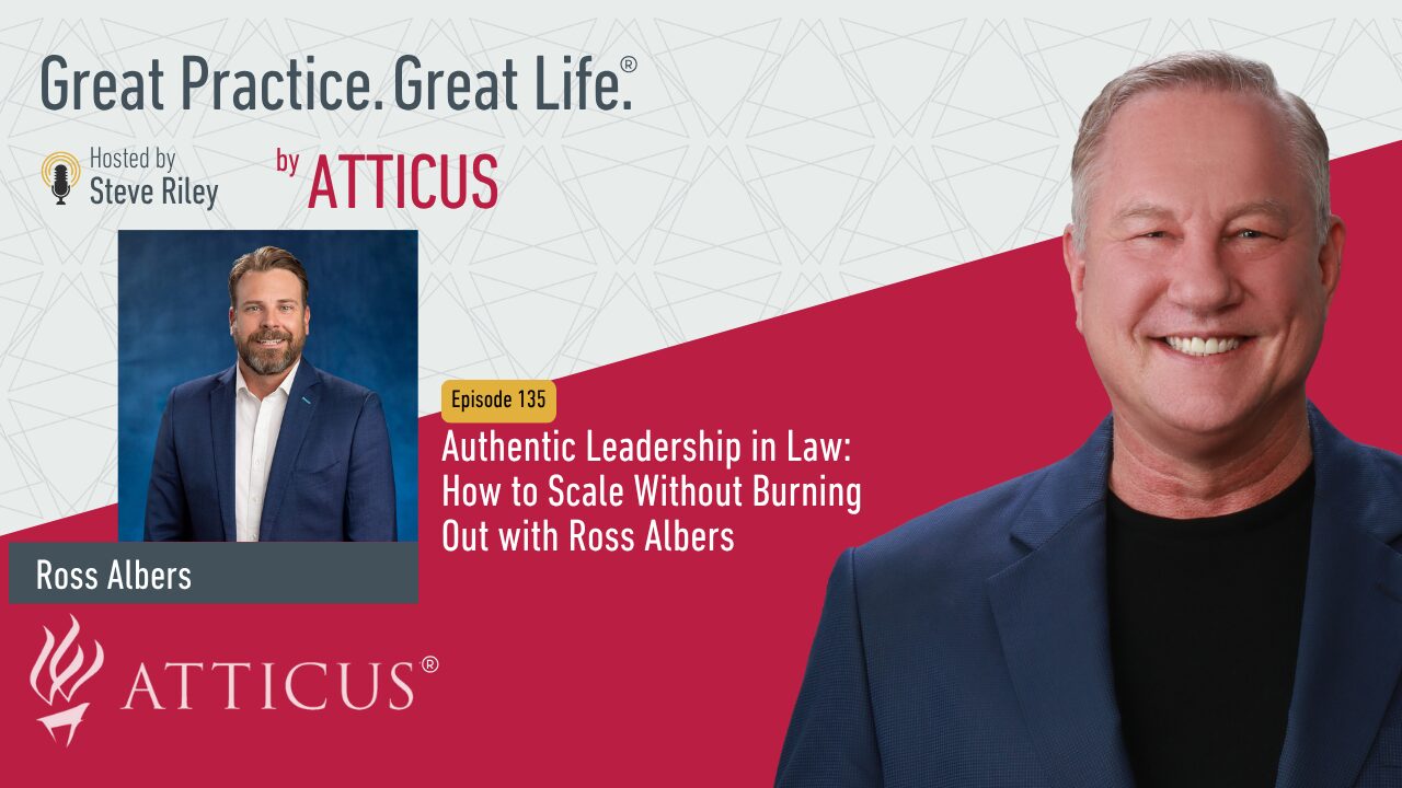 Authentic Leadership in Law: How to Scale Without Burning Out with Ross Albers | Atticus